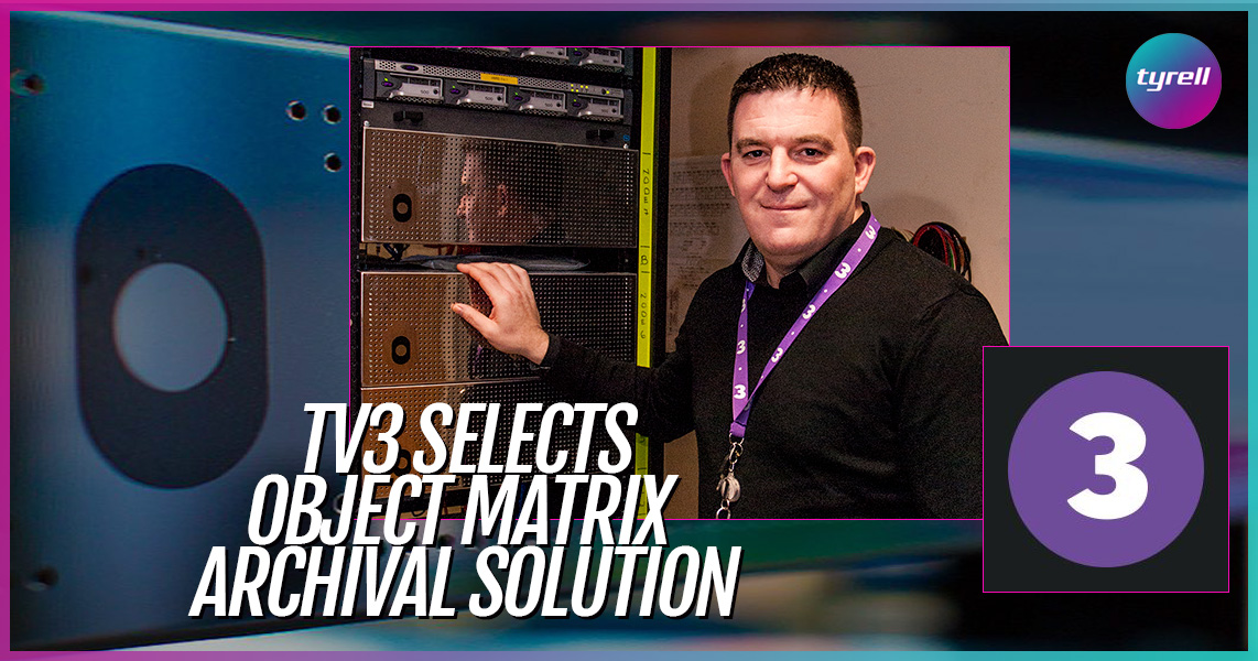 Tyrell, Object Matrix deliver Petabyte of media-focused private cloud storage to TV3 - Digital ...
